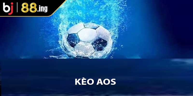 Kèo AOS là gì - Cách vào cược chuẩn trong cá độ bóng đá